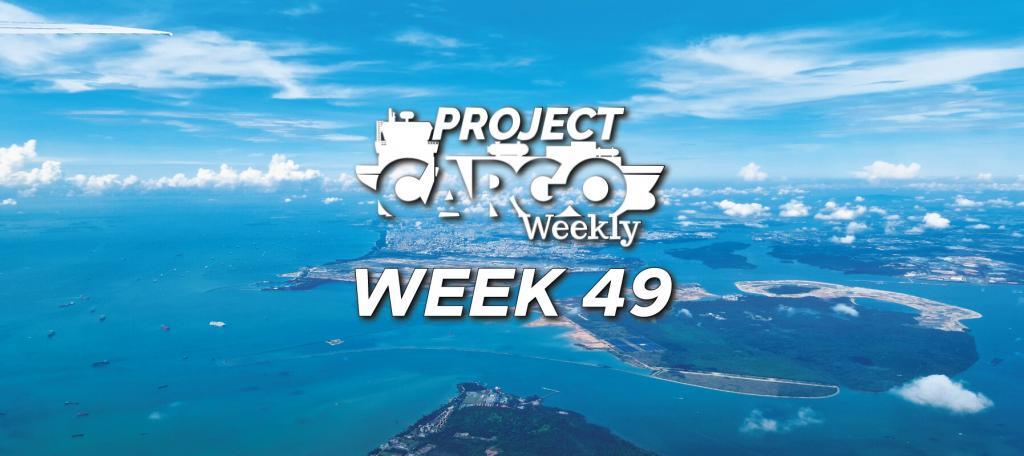 Week #49 - 2022 - Project Cargo Weekly